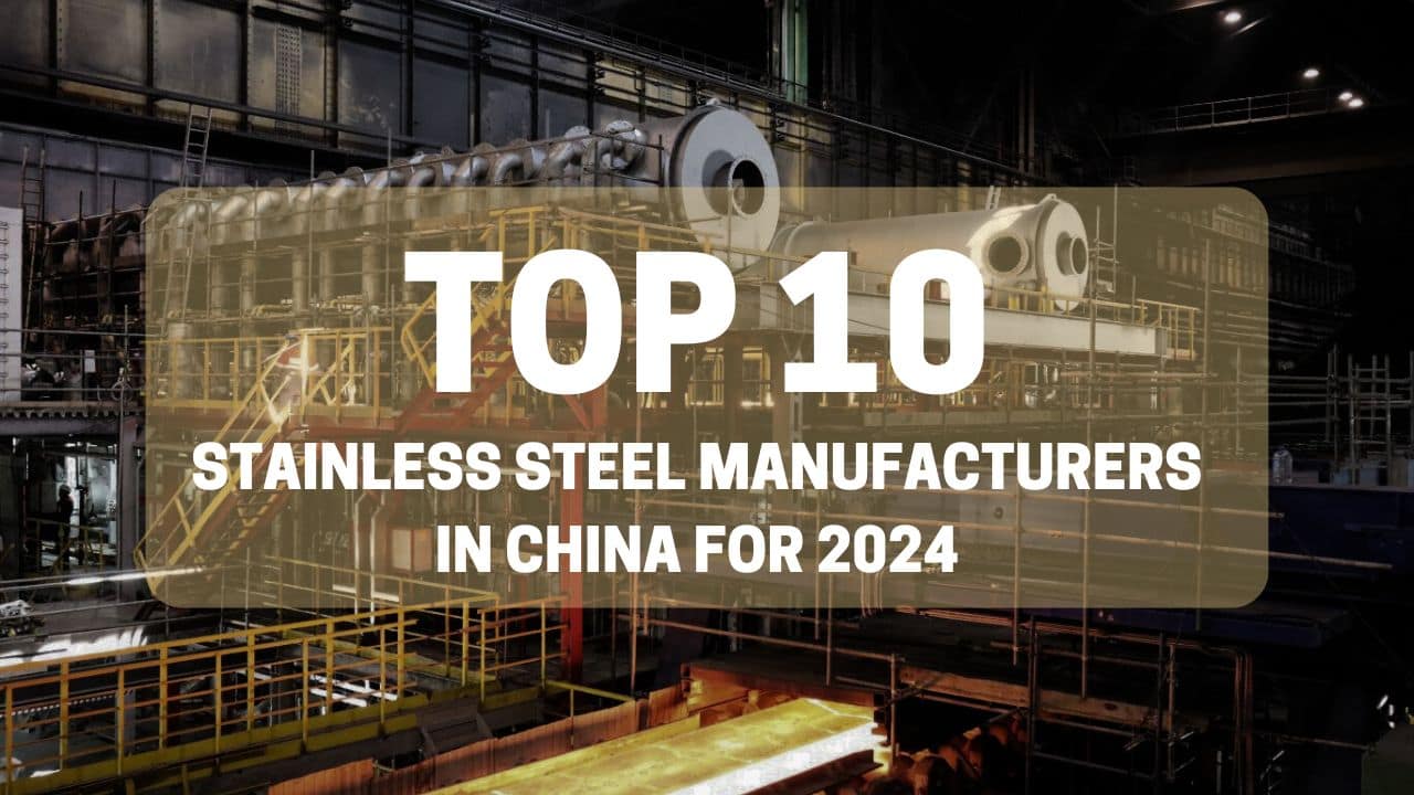 Top 10 Stainless Steel Manufacturers in China for 2024 - Foshan ...
